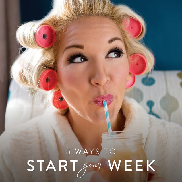 5 Ways To Jump-Start Your Week For Maximum Success and Fun